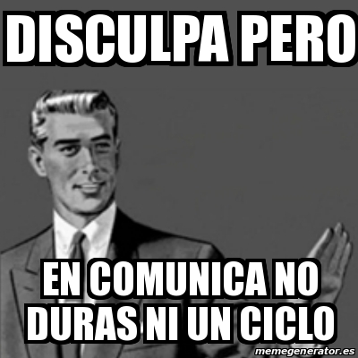 Meme Correction Guy - Disculpa pero En comunica no duras ni un ciclo ...