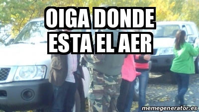 Meme Personalizado - oIGA DONDE ESTA EL AER - 18589768