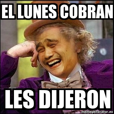 Meme Yao Wonka - el lunes cobran les dijeron - 18589841
