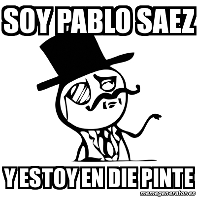 Meme Feel Like A Sir - Soy Pablo Saez Y estoy en Die Pinte - 18589934