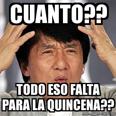 Meme Jackie Chan - CUANTO?? TODO ESO FALTA PARA LA QUINCENA?? - 18591718