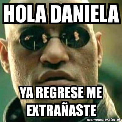 Meme What If I Told You - hola daniela ya regrese me extraÃ±aste - 18064862