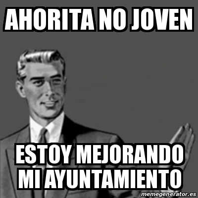 Meme Correction Guy - Ahorita no joven Estoy mejorando mi ayuntamiento ...