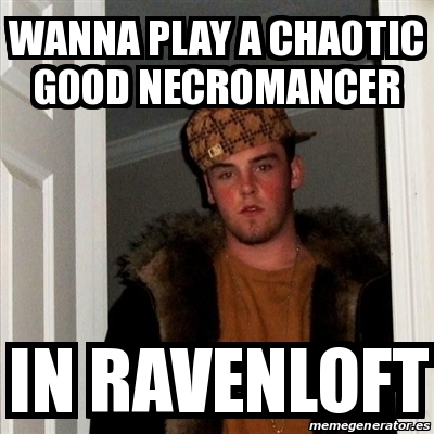 Meme Scumbag Steve - wanna play a Chaotic Good Necromancer IN RAVENLOFT ...