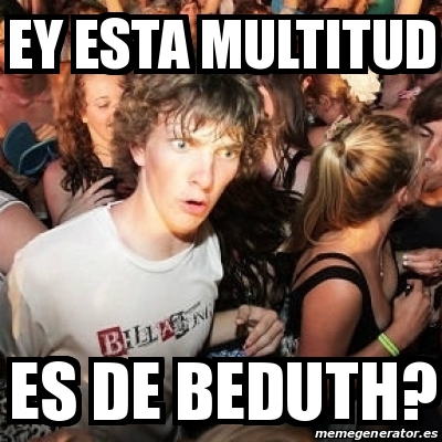 Meme Sudden Realization Ralph - ey esta multitud es de beduth? - 18066329