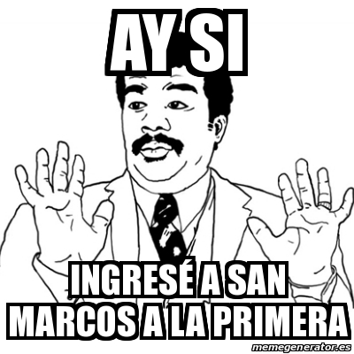 Meme Ay Si - Ay Si IngresÃ© a San marcos a la primera - 18068867