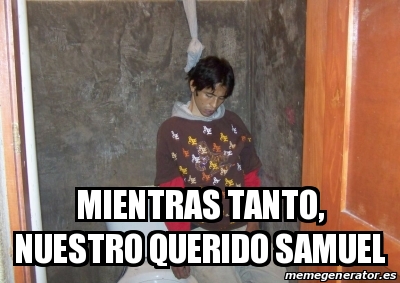 Meme Personalizado - Mientras tanto, nuestro querido Samuel - 18605045