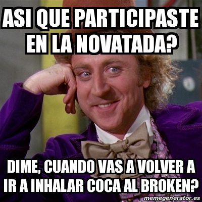Meme Willy Wonka - asi que participaste en la novatada? dime, cuando ...
