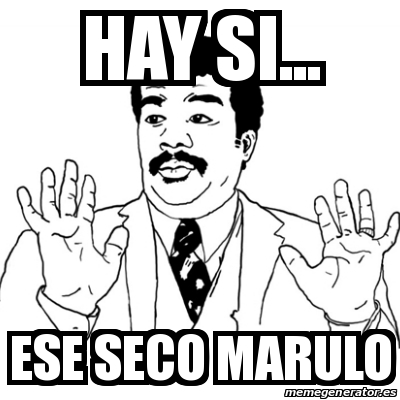 Meme Ay Si - hay si... ese seco marulo - 18606066