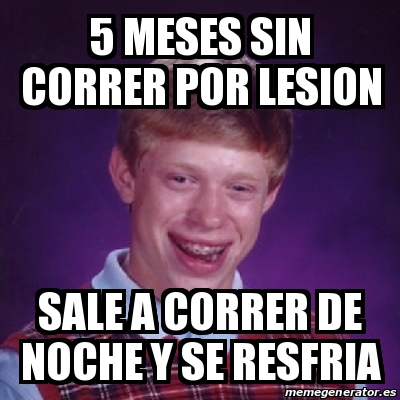 Meme Bad Luck Brian - 5 meses sin correr por lesion sale a correr de ...