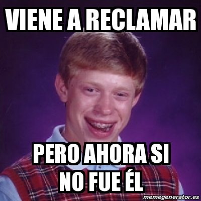 Meme Bad Luck Brian - viene a reclamar pero ahora si no fue Ã©l - 18608594