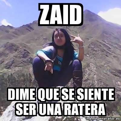 Meme Personalizado - zaid dime que se siente ser una ratera - 18609607