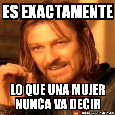Meme Boromir - Es exactamente lo que una mujer nunca va decir - 18610414