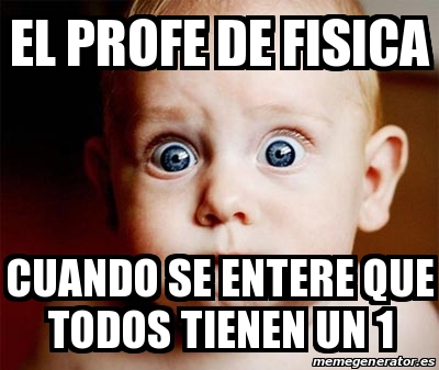 Meme Personalizado - el profe de fisica cuando se entere que todos ...