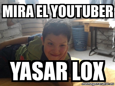 Meme Personalizado - mira el youtuber yasar lox - 18612784