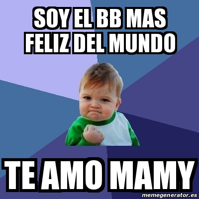 Meme Bebe Exitoso - soy el bb mas feliz del mundo te amo mamy - 18613188