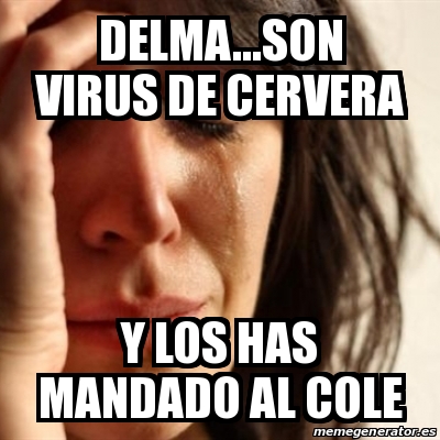 Meme Problems - delma...son virus de cervera y los has mandado al cole ...