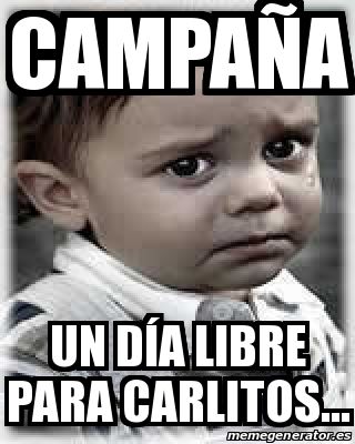 Meme Personalizado - campaÃ±a un dÃ­a libre para Carlitos... - 18622601