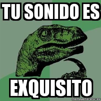 Meme Filosoraptor - Tu sonido es Exquisito - 18622878