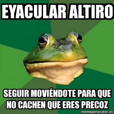 Meme Foul Bachelor Frog - Eyacular altiro Seguir moviÃ©ndote para que ...