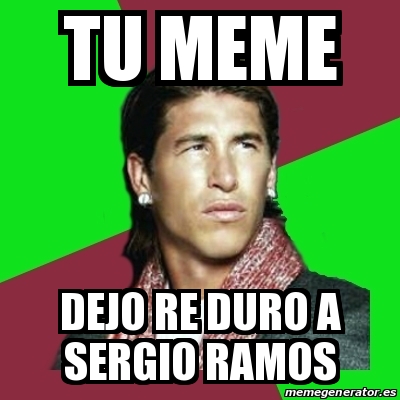 Meme Sergio Ramos - TU MEME DEJO RE DURO A SERGIO RAMOS - 18624512