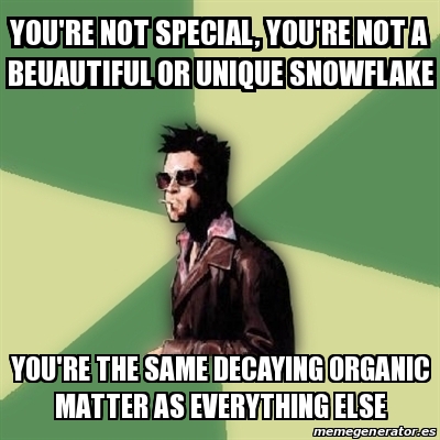 Meme Tyler Durden - YOU'RE NOT SPECIAL, YOU'RE NOT A BEUAUTIFUL OR ...