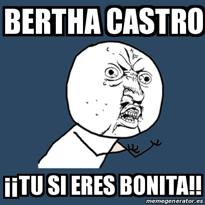 Meme Y U No - bertha castro Â¡Â¡tu si eres bonita!! - 18634909