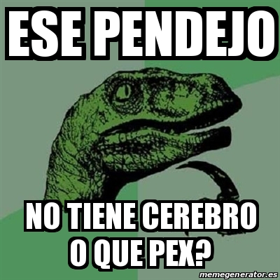 Meme Filosoraptor - ese pendejo no tiene cerebro o que pex? - 18637833
