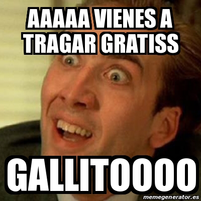Meme No me digas - Aaaaa vienes a tragar gratiss Gallitoooo - 18638742
