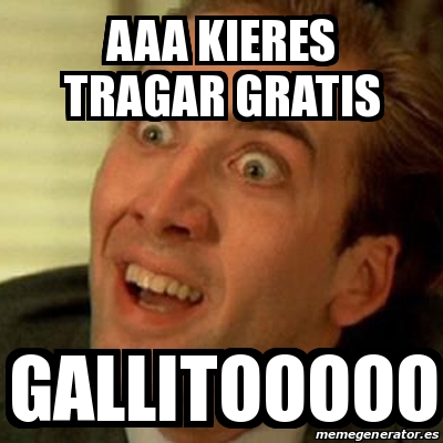 Meme No me digas - Aaa kieres tragar gratis Gallitooooo - 18638751
