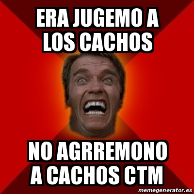 Meme Arnold - era jugemo a los cachos no agrremono a cachos ctm - 18639333
