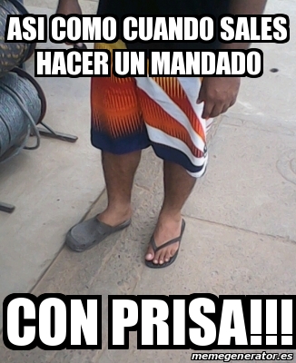 Meme Personalizado - Asi como cuando sales hacer un Mandado con Prisa ...