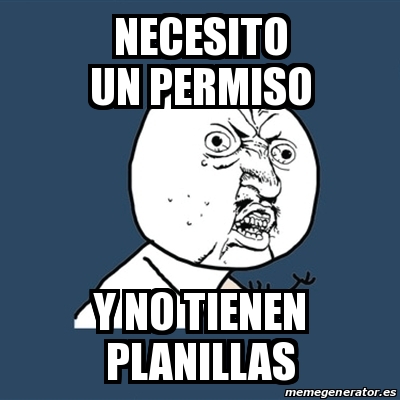 Meme Y U No - NECESITO UN PERMISO Y NO TIENEN PLANILLAS - 18643907