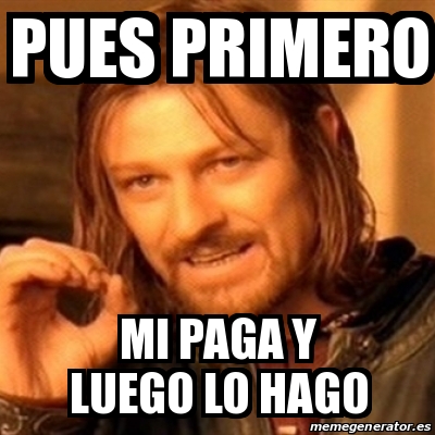 Meme Boromir - pues primero mi paga y luego lo hago - 18644468