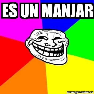 Meme Troll - Es un manjar - 18649671