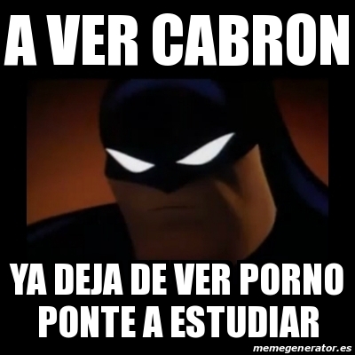 Meme Disapproving Batman - A VER CABRON YA DEJA DE VER PORNO PONTE A ...