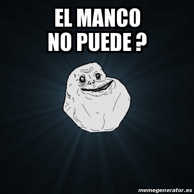 Meme Forever Alone - el manco no puede ? - 18652869
