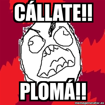 Meme Rage FU - cÃ¡llate!! plomÃ¡!! - 18661103