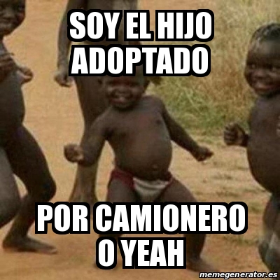 Meme I'm sexy and I know it - Soy el hijo adoptado Por camionero o yeah ...
