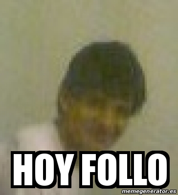 Meme Personalizado - HOY FOLLO - 18672591