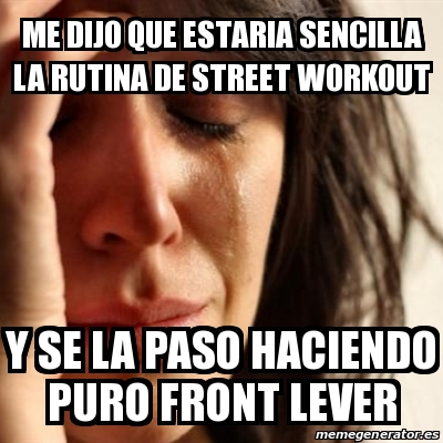 Meme Problems - me dijo que estaria sencilla la rutina de street ...