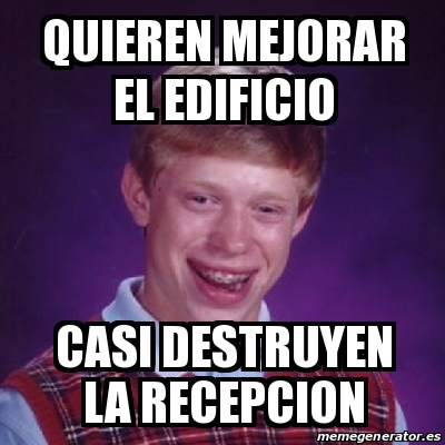 Meme Bad Luck Brian - Quieren mejorar el edificio Casi destruyen la ...