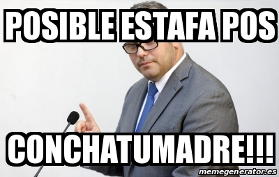 Meme Personalizado - POSIBLE ESTAFA POS CONCHATUMADRE!!! - 18676057