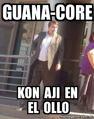 Meme Personalizado - GUANA-CORE KON AJI EN EL OLLO - 18676468