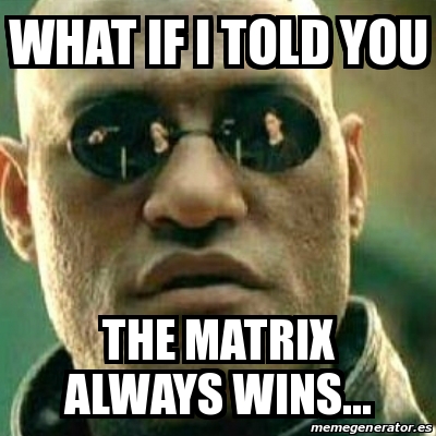 Meme What If I Told You - what if I told you the matrix always wins ...