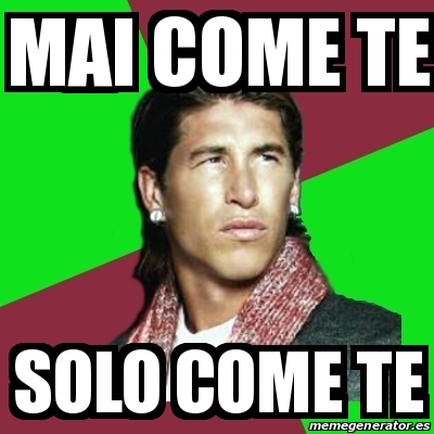 Meme Sergio Ramos - mai come te solo come te - 18679041