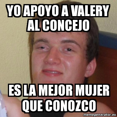 Meme Stoner Stanley - Yo apoyo a Valery al concejo es la mejor mujer ...