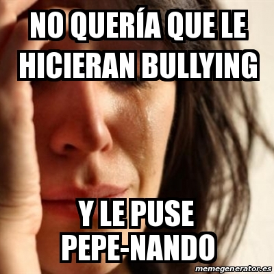 Meme Problems - No querÃ­a que le hicieran bullying y le puse PEPE ...