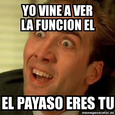 Meme No me digas - yo vine a ver la Funcion el el payaso eres tu - 18694017