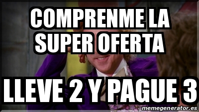 Meme Personalizado - Comprenme la super oferta lleve 2 y pague 3 - 18694873